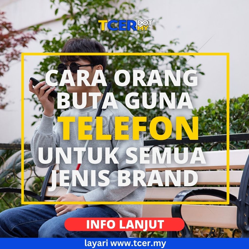 Cara Orang Buta Guna Telefon Bagi Semua Jenis Brand - TCER.MY