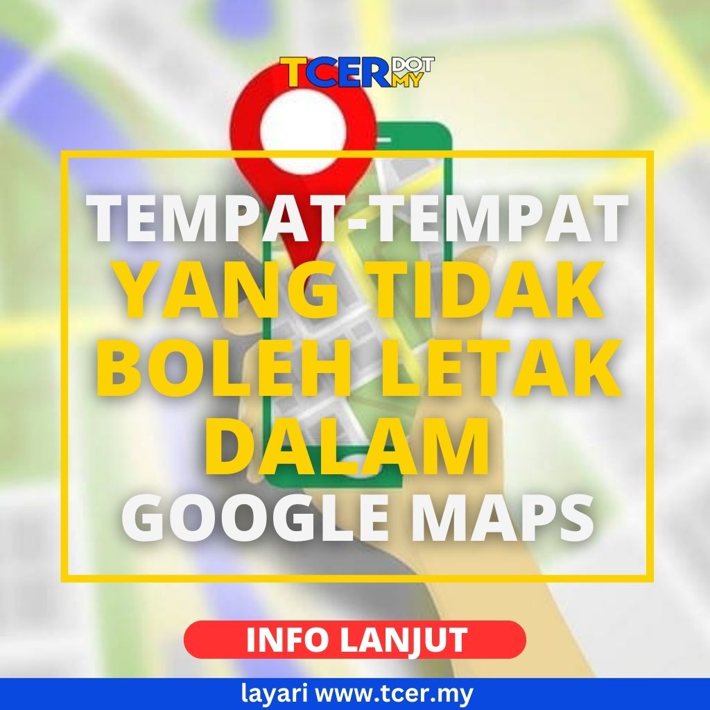 Ini 5 Tempat-Tempat Yang Tak Boleh Letak Dalam Google Maps - TCER.MY