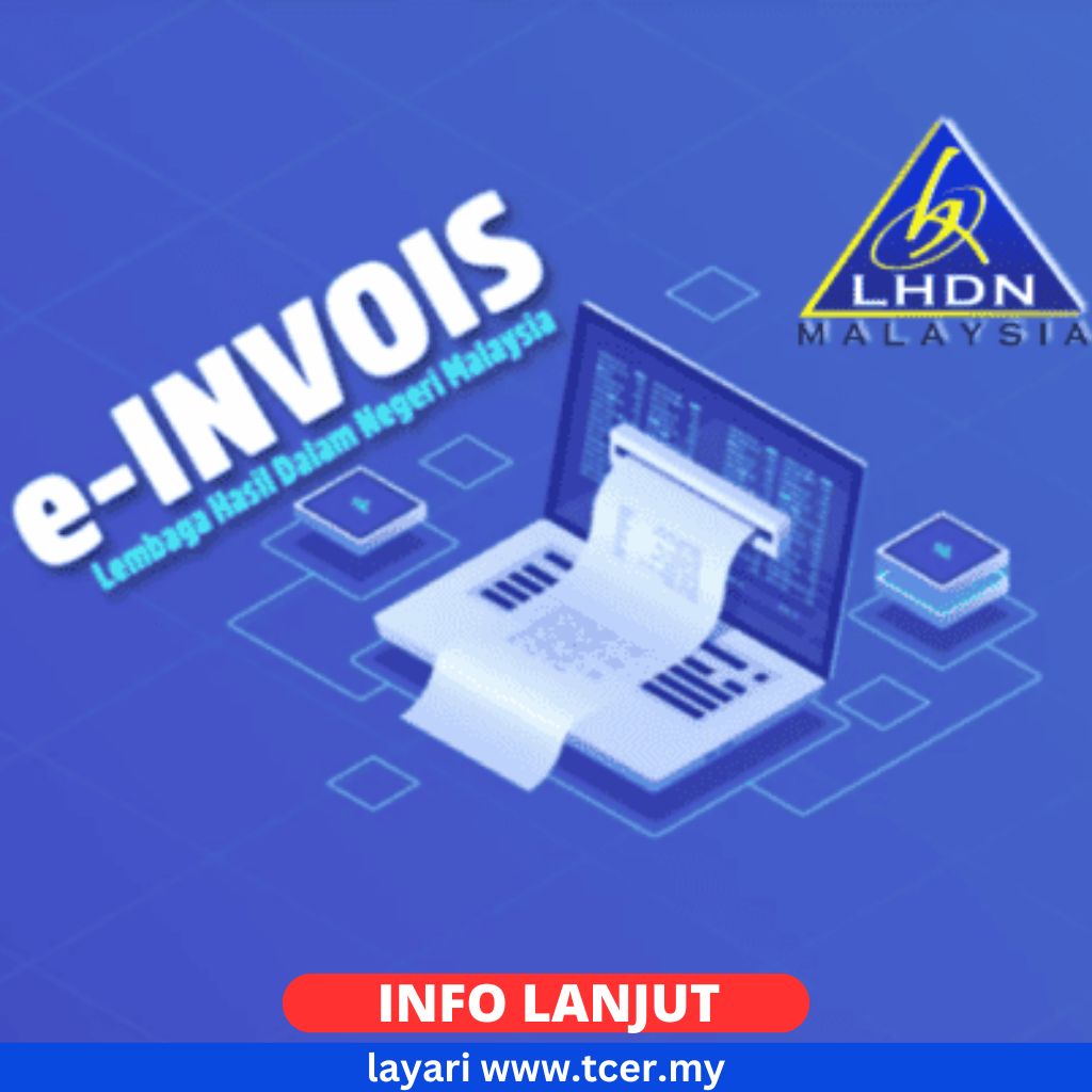 E-Invois LHDN: Manfaat, Garis Panduan & Tarikh Pelaksanaan - TCER.MY