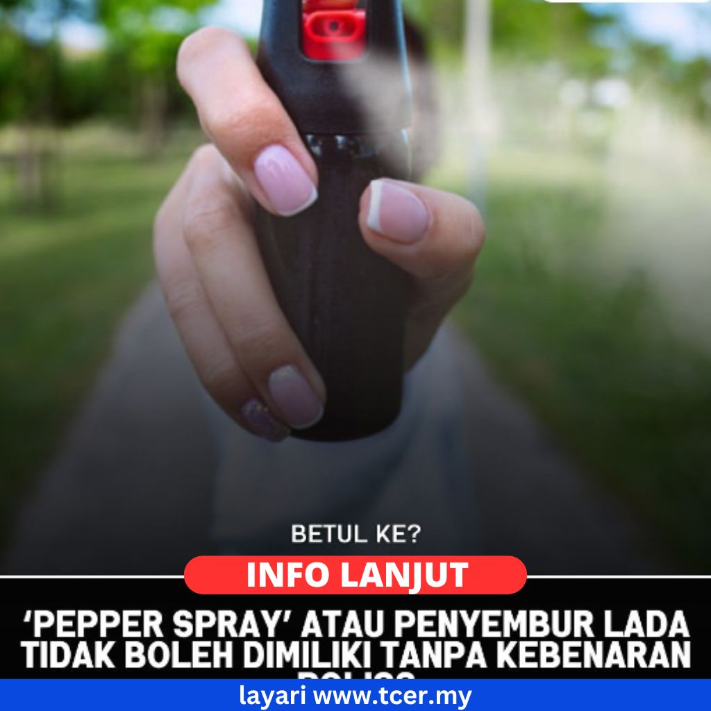 Pepper Spray: Akta Penggunaan & Cara Mendapatkan Lesen - TCER.MY