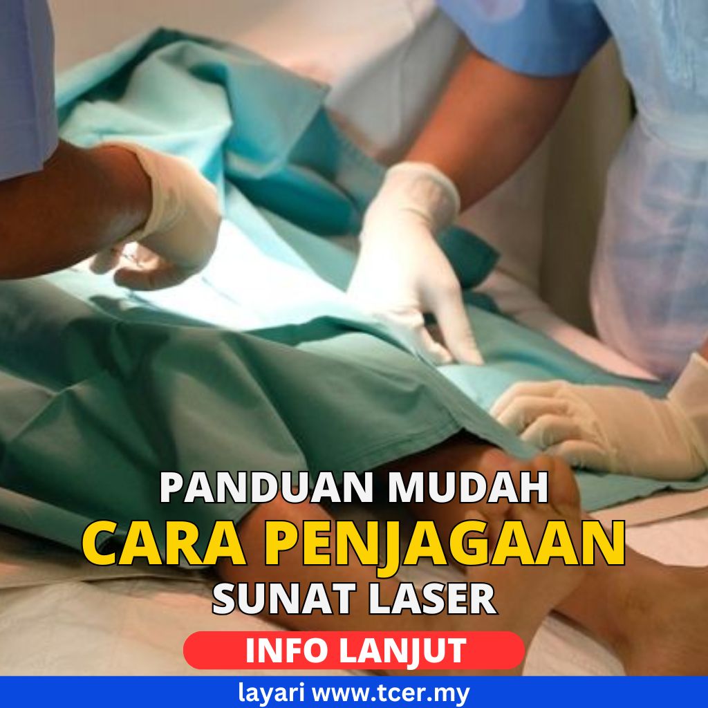 Kelebihan Sunat Laser & Panduan Penjagaan Untuk Ibu Bapa - TCER.MY