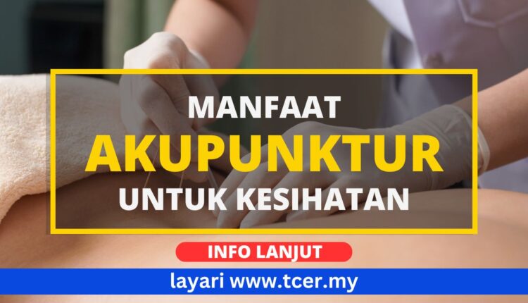 Akupunktur: Fungsi, Prosedur, Risiko & Manfaat Untuk Kesihatan - TCER.MY