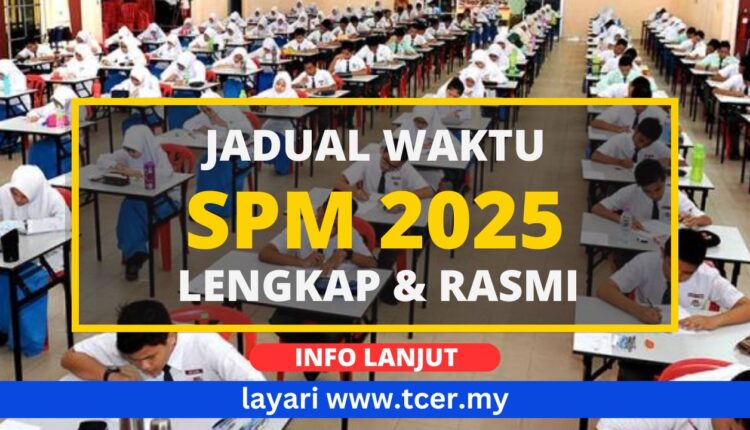 Jadual Waktu SPM 2025 (Rasmi Lembaga Peperiksaan KPM) - TCER.MY